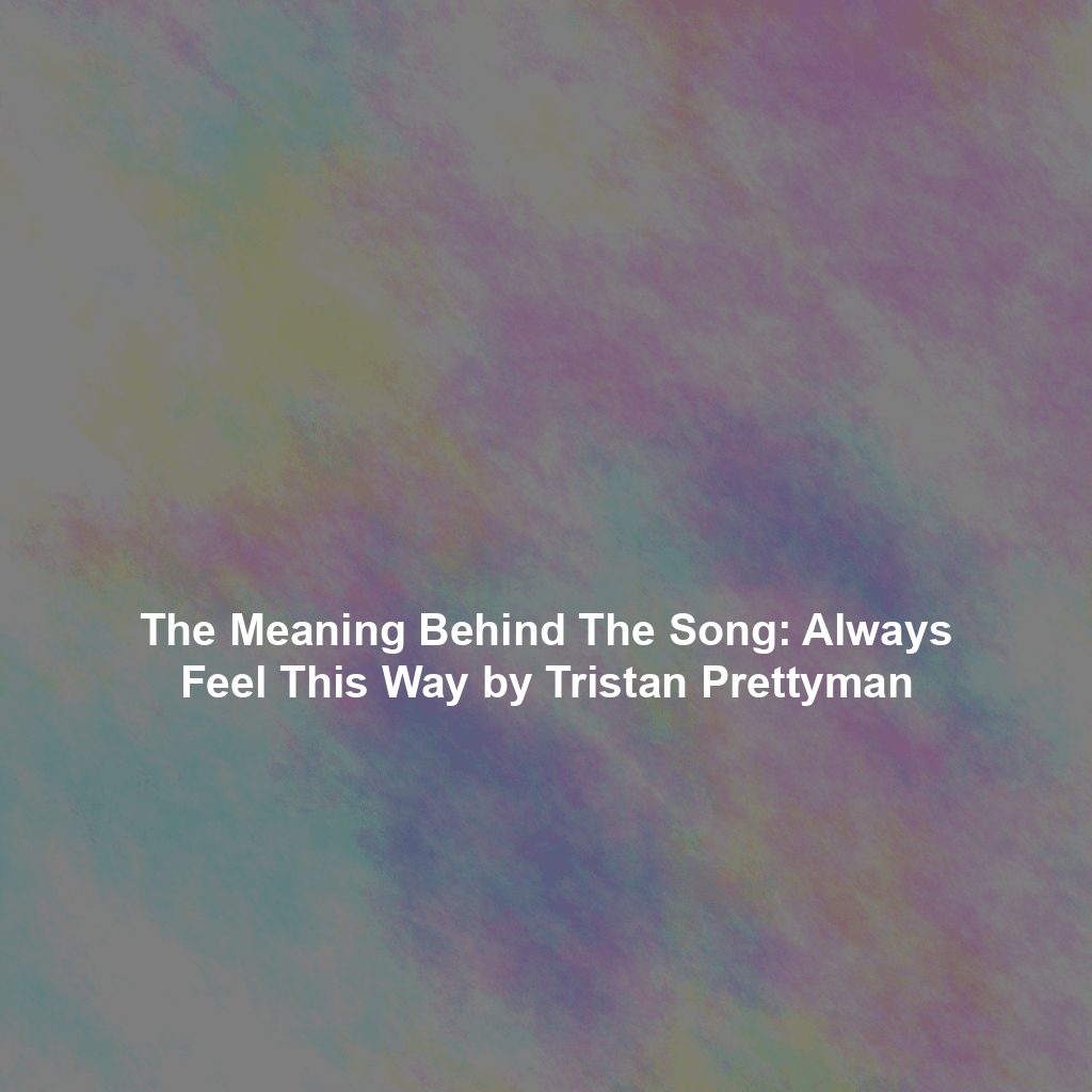 The Meaning Behind The Song: Always Feel This Way by Tristan Prettyman ...
