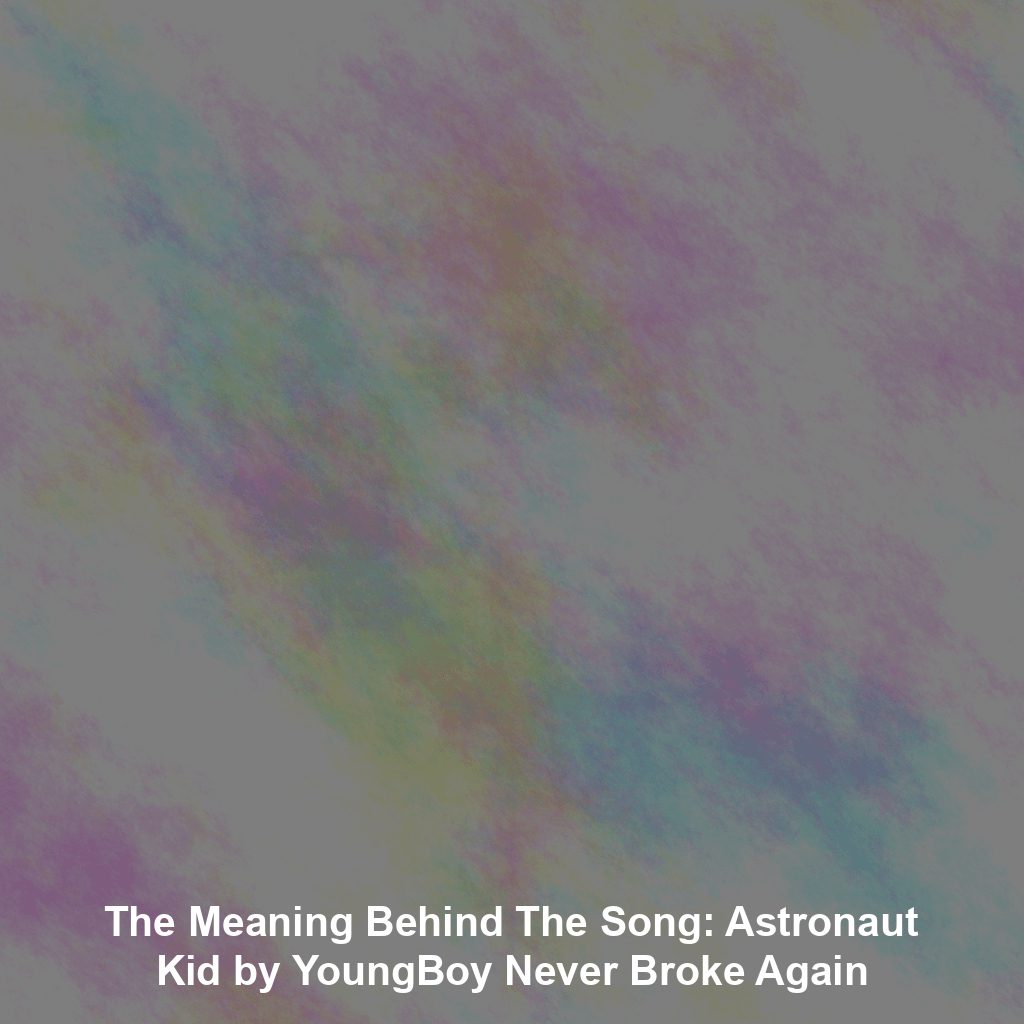 The Meaning Behind The Song: Astronaut Kid by YoungBoy Never Broke ...