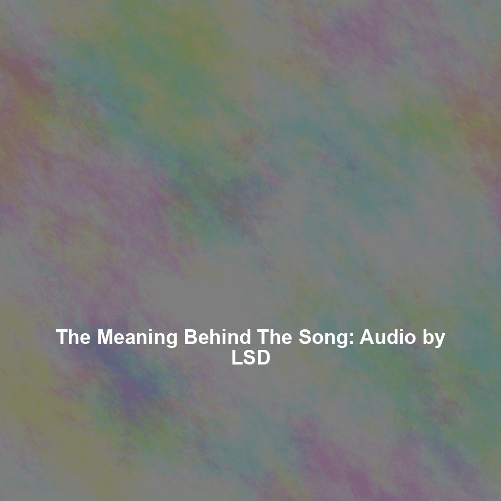 The Meaning Behind The Song: Audio by LSD - Exploring Song Meanings & More