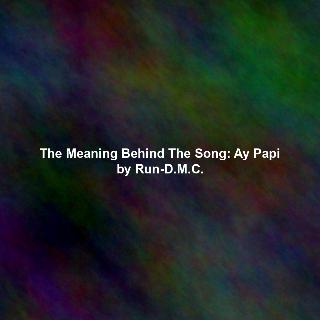 The Meaning Behind The Song: Ay Papi by Run-D.M.C. - Exploring Song ...