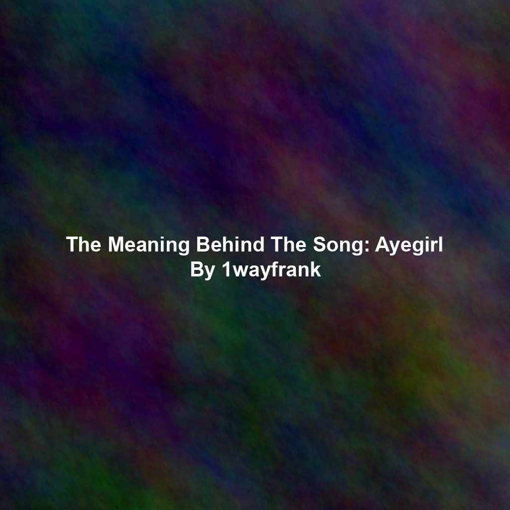 The Meaning Behind The Song: Ayegirl By 1wayfrank - Exploring Song ...