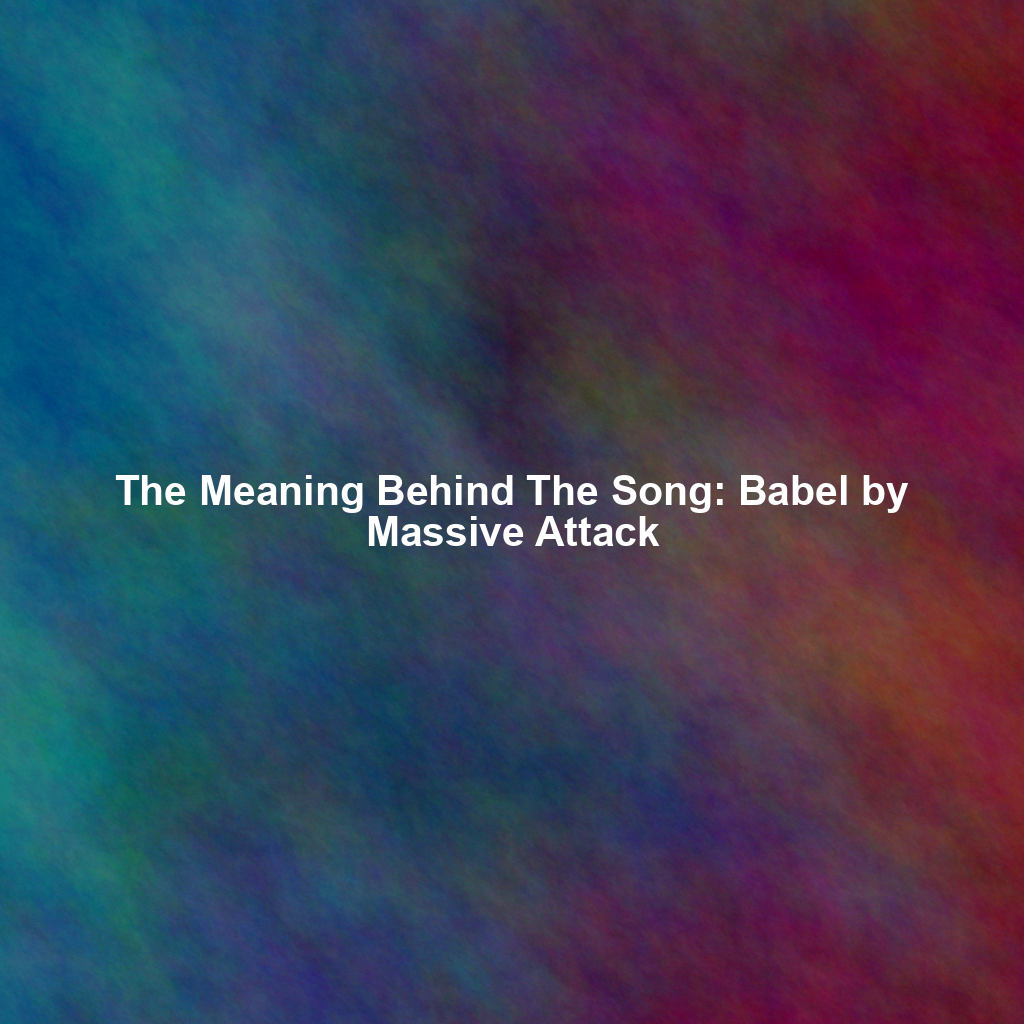 The Meaning Behind The Song: Babel by Massive Attack - Exploring Song ...