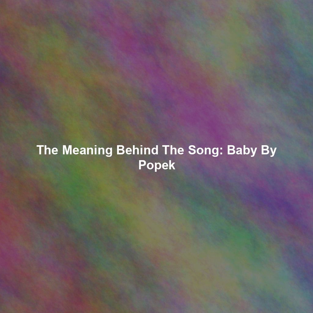 The Meaning Behind The Song: Baby By Popek - Exploring Song Meanings & More