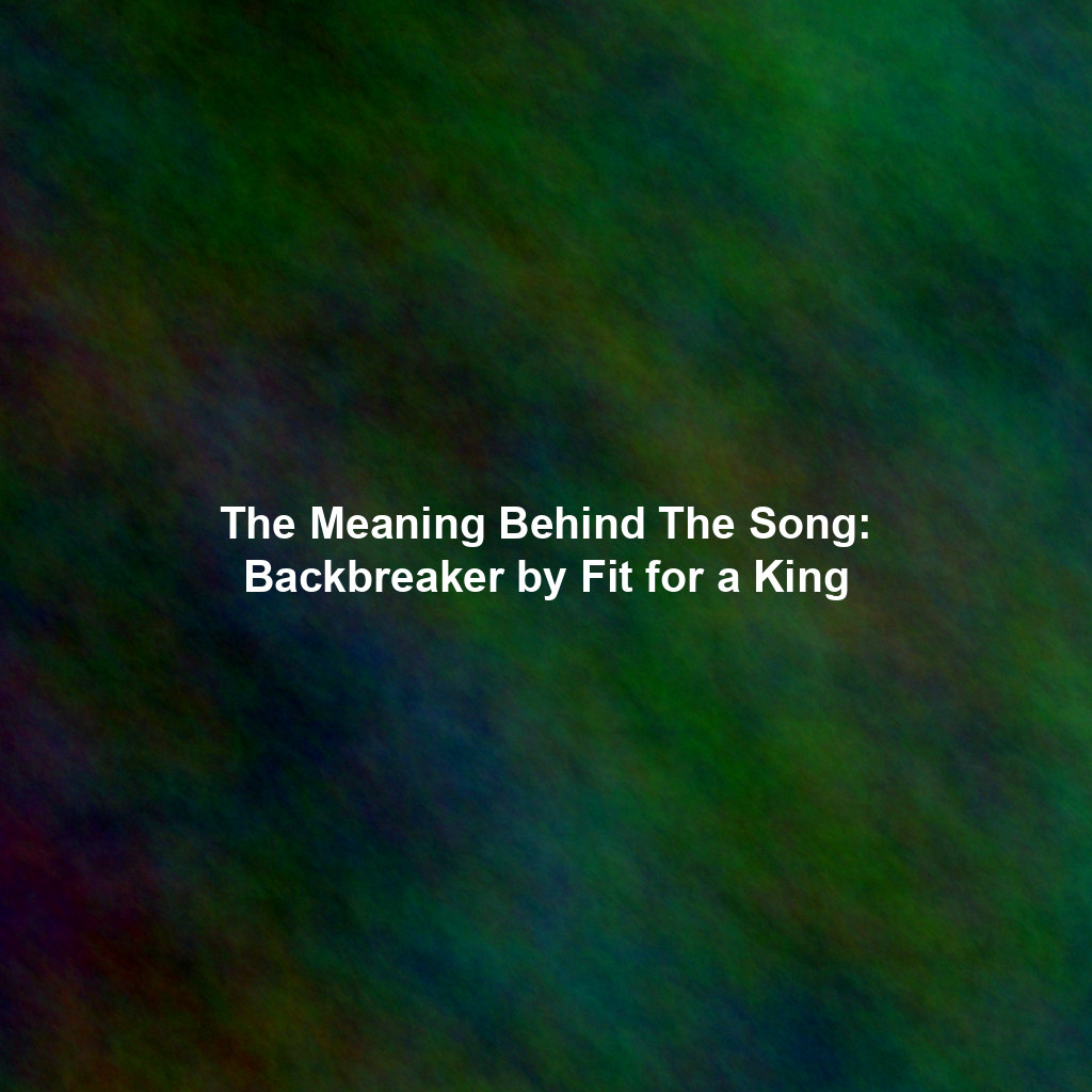 The Meaning Behind The Song: Backbreaker by Fit for a King - Exploring ...