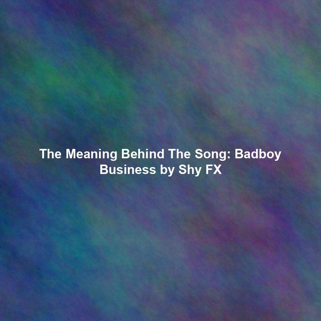 The Meaning Behind The Song: Badboy Business by Shy FX - Exploring Song ...