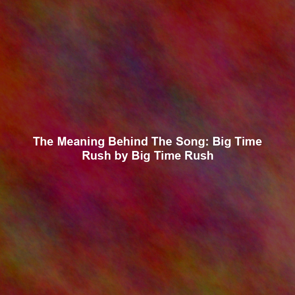 The Meaning Behind The Song: Big Time Rush by Big Time Rush - Exploring ...