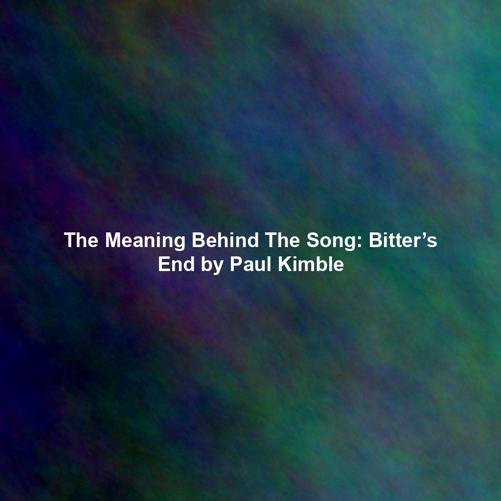 The Meaning Behind The Song: Bitter’s End by Paul Kimble - Exploring ...