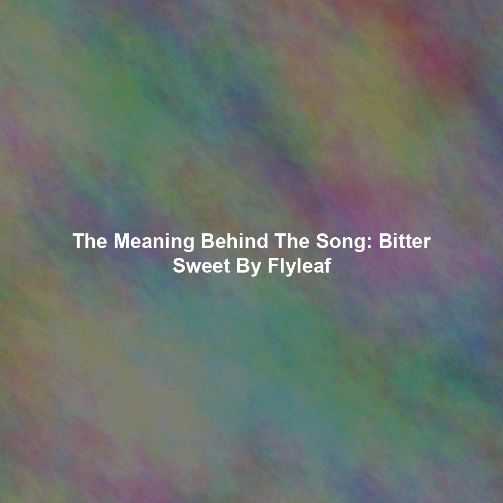 The Meaning Behind The Song: Bitter Sweet By Flyleaf - Exploring Song ...