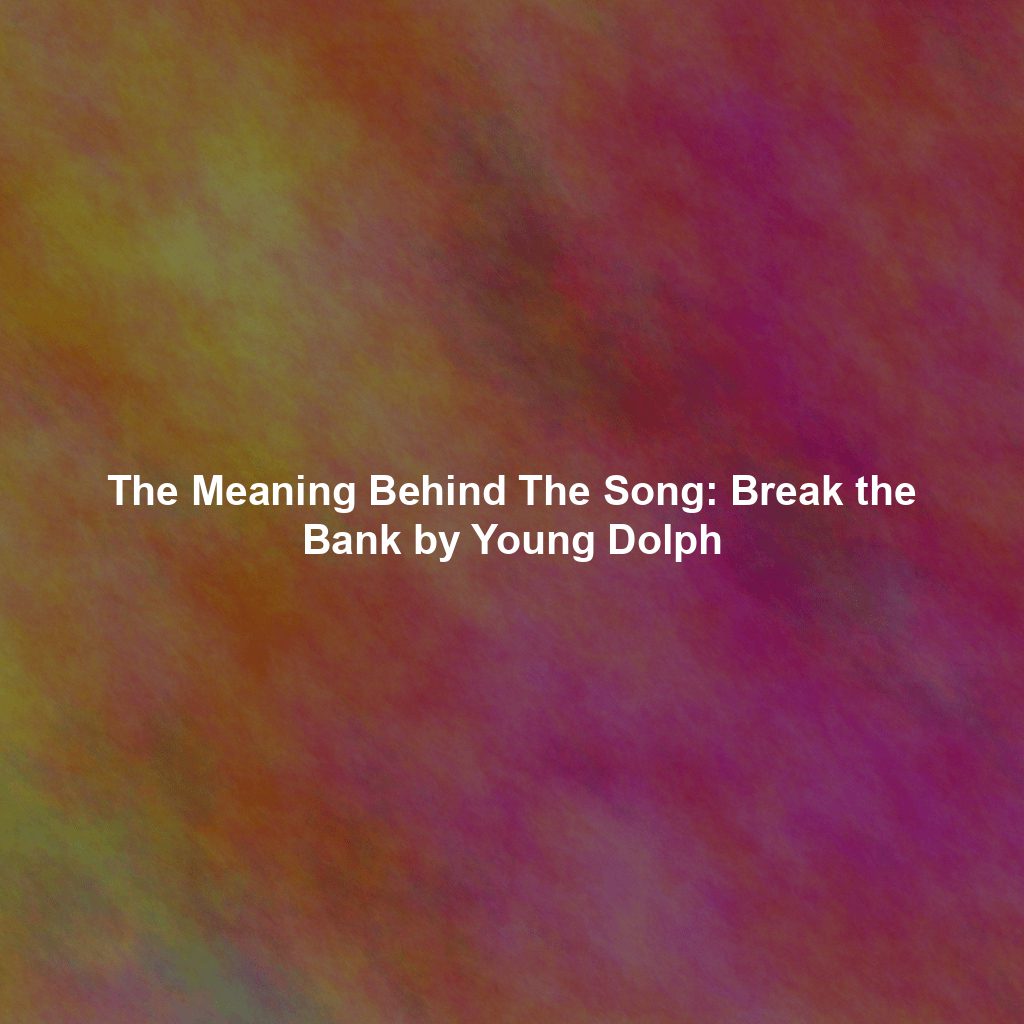 The Meaning Behind The Song: Break the Bank by Young Dolph - Exploring ...