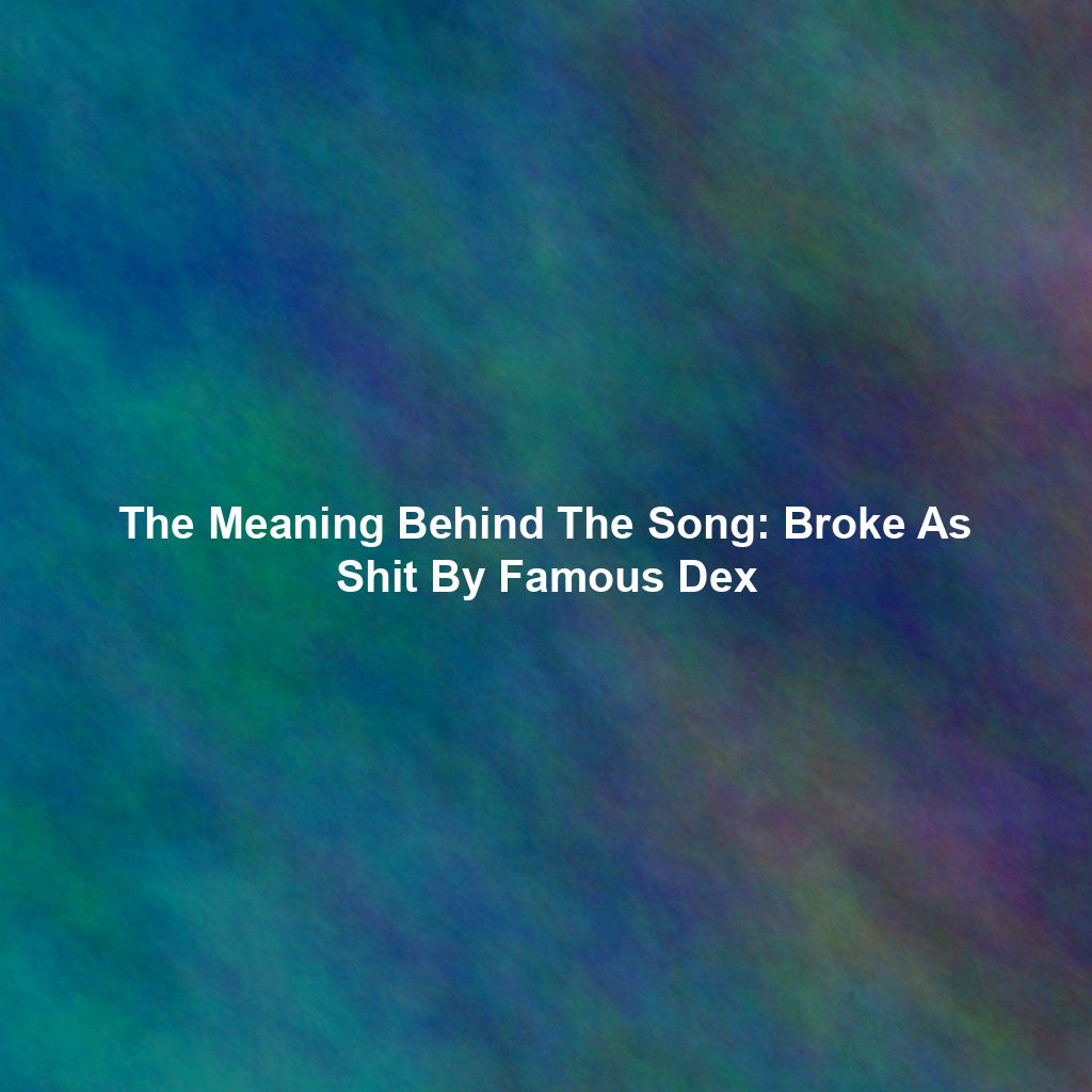 The Meaning Behind The Song: Broke As Shit By Famous Dex - Exploring ...