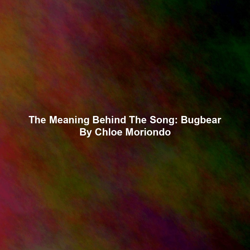 The Meaning Behind The Song: Bugbear By Chloe Moriondo - Exploring Song ...