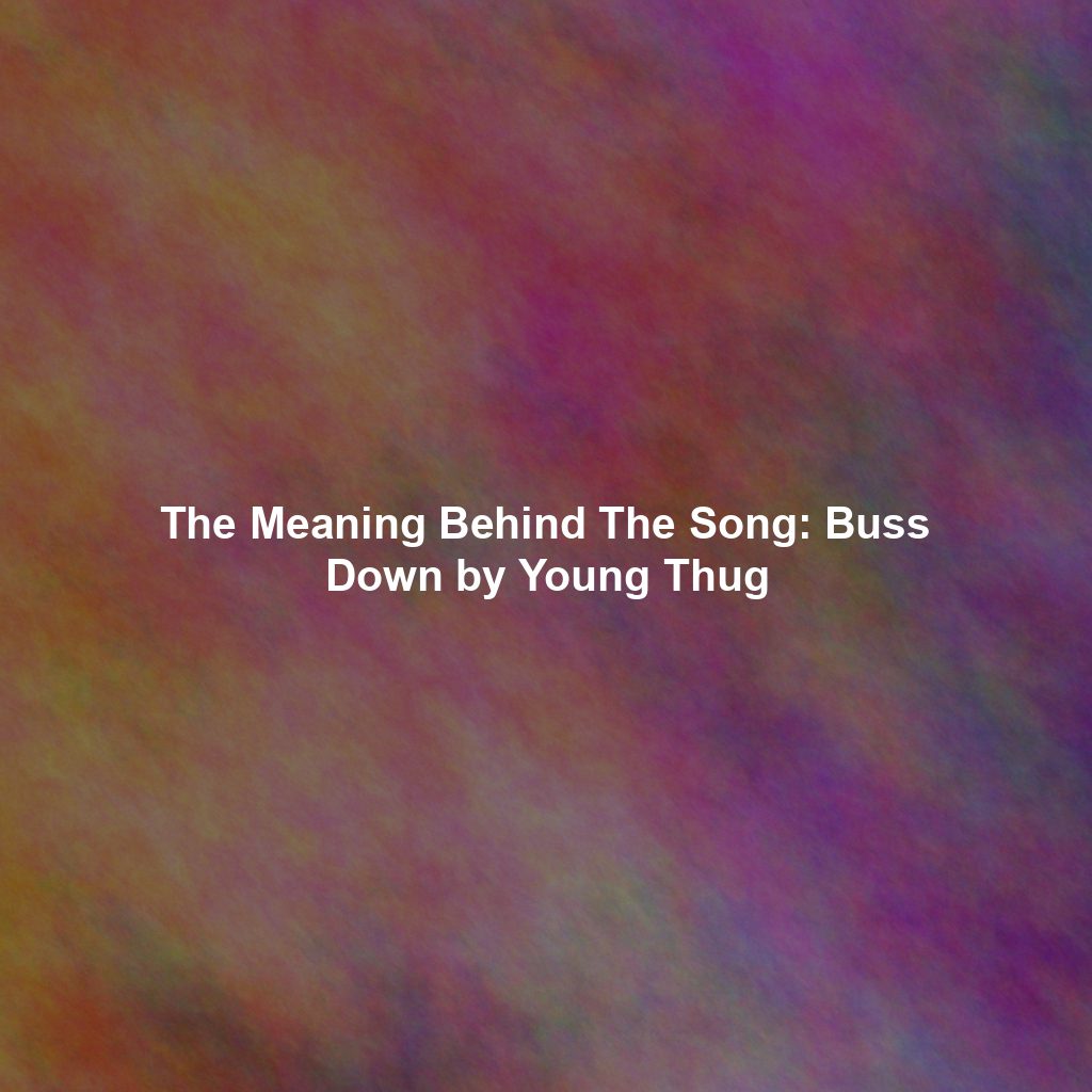 The Meaning Behind The Song: Buss Down by Young Thug - Exploring Song ...