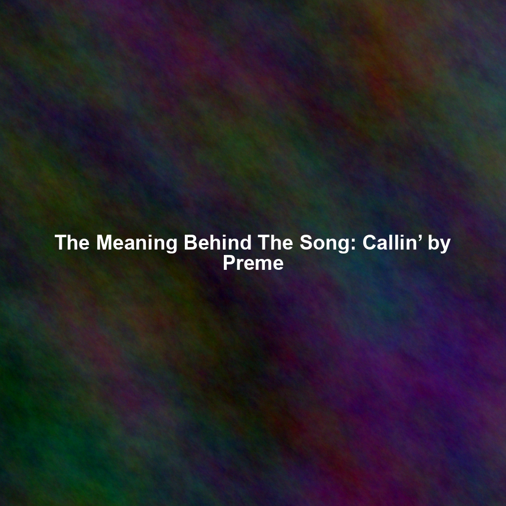 The Meaning Behind The Song: Callin’ by Preme - Exploring Song Meanings ...