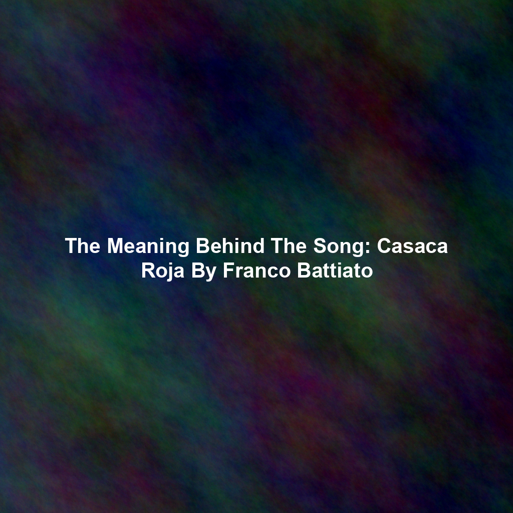 The Meaning Behind The Song: Casaca Roja By Franco Battiato - Exploring ...