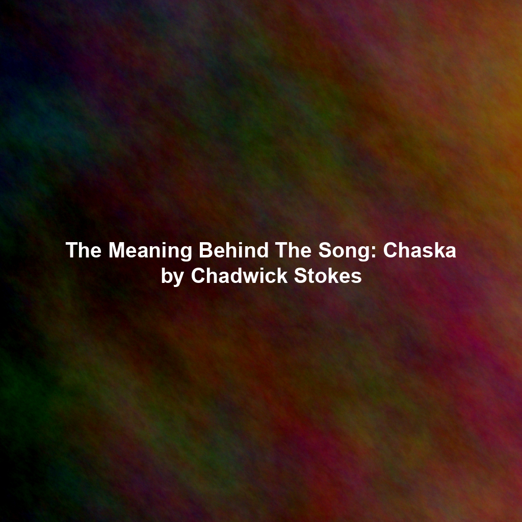 The Meaning Behind The Song: Chaska by Chadwick Stokes - Exploring Song ...