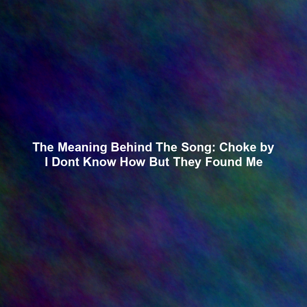 The Meaning Behind The Song: Choke by I Dont Know How But They Found Me ...