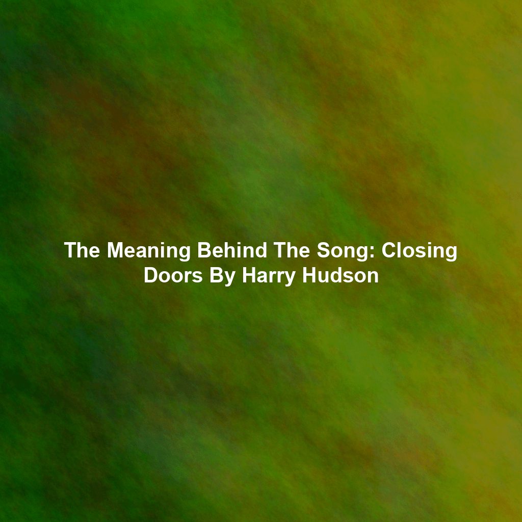 The Meaning Behind The Song: Closing Doors By Harry Hudson - Exploring ...