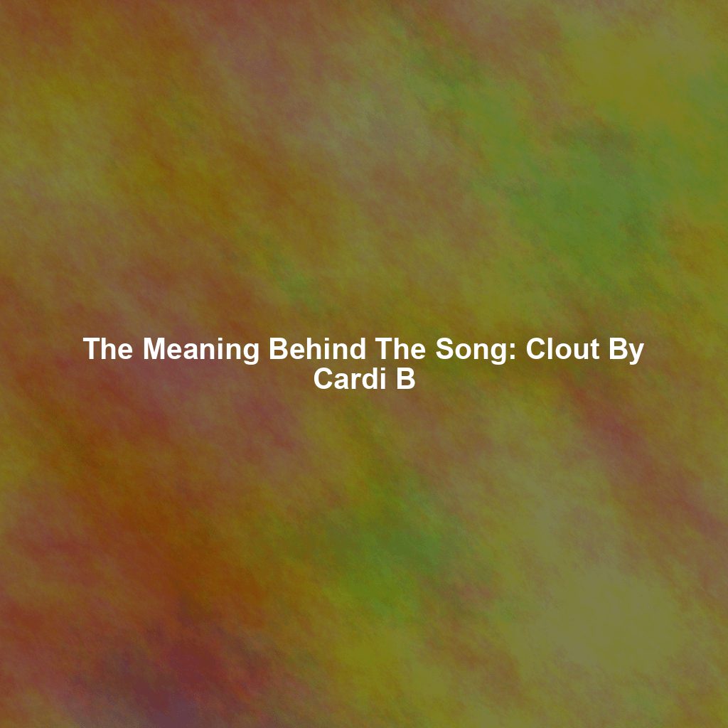 The Meaning Behind The Song: Clout By Cardi B - Exploring Song Meanings ...