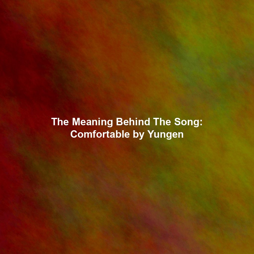 The Meaning Behind The Song: Comfortable by Yungen - Exploring Song ...