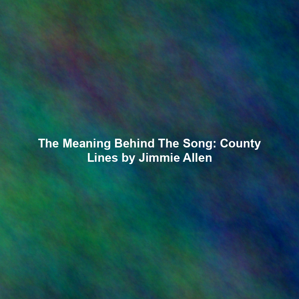 The Meaning Behind The Song: County Lines by Jimmie Allen - Exploring ...