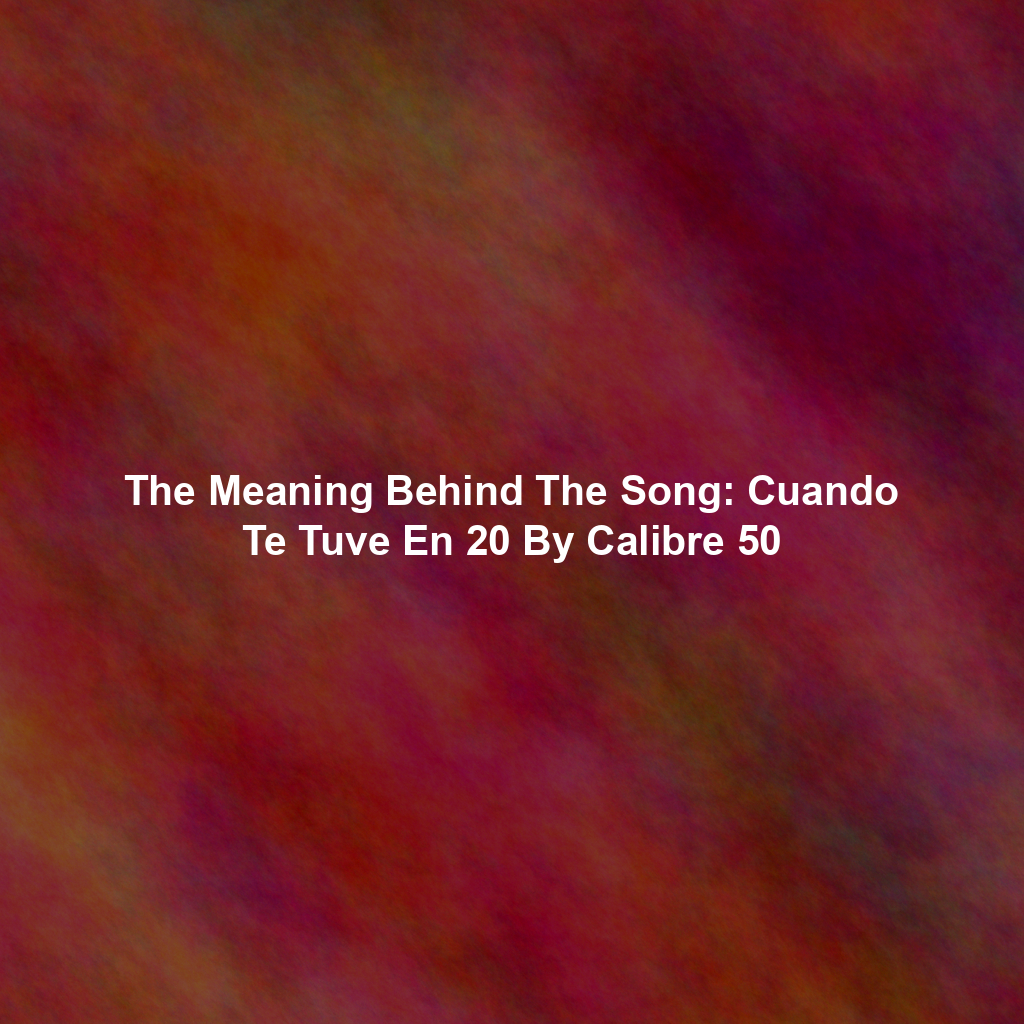 The Meaning Behind The Song: Cuando Te Tuve En 20 By Calibre 50 ...