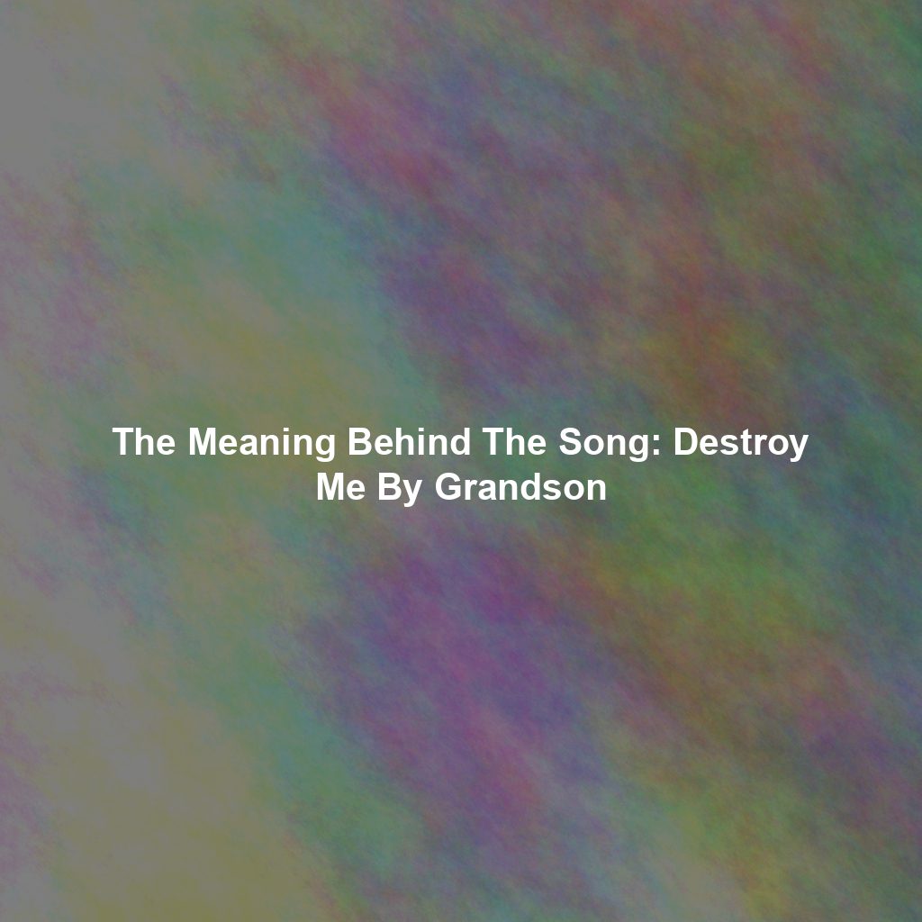 The Meaning Behind The Song: Destroy Me By Grandson - Exploring Song ...