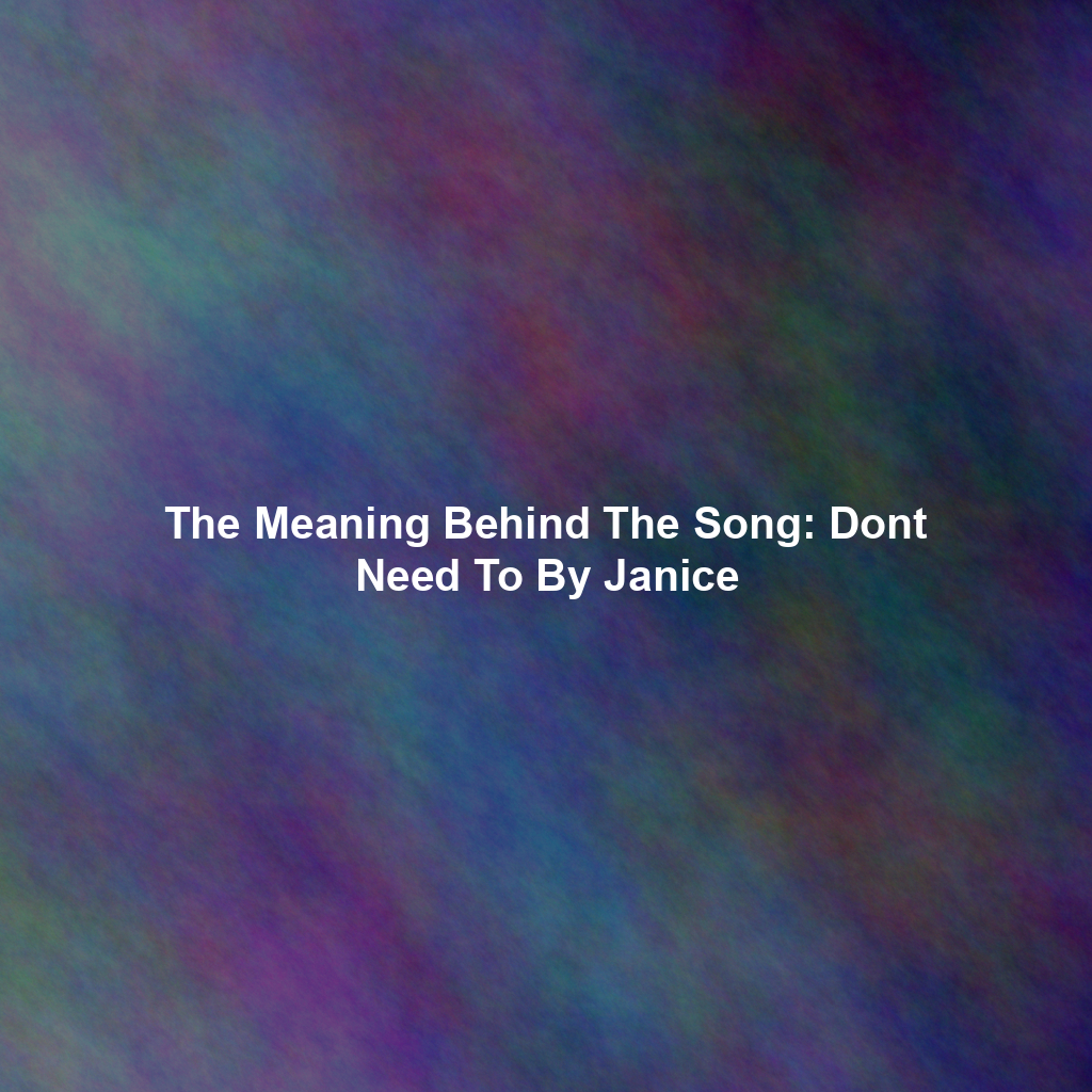 The Meaning Behind The Song: Dont Need To By Janice - Exploring Song ...