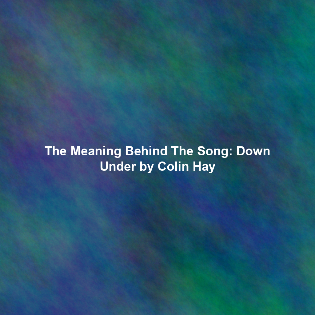 The Meaning Behind The Song: Down Under by Colin Hay - Exploring Song ...