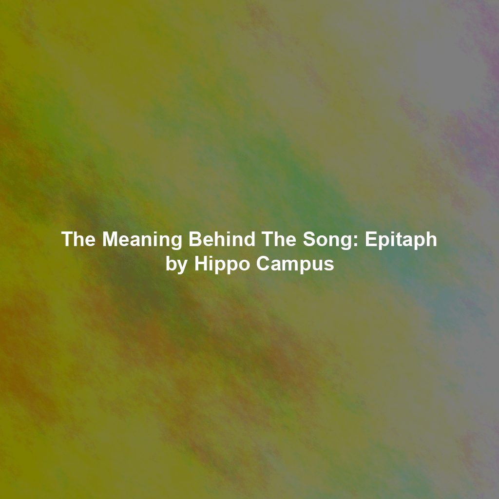 The Meaning Behind The Song: Epitaph by Hippo Campus - Exploring Song ...