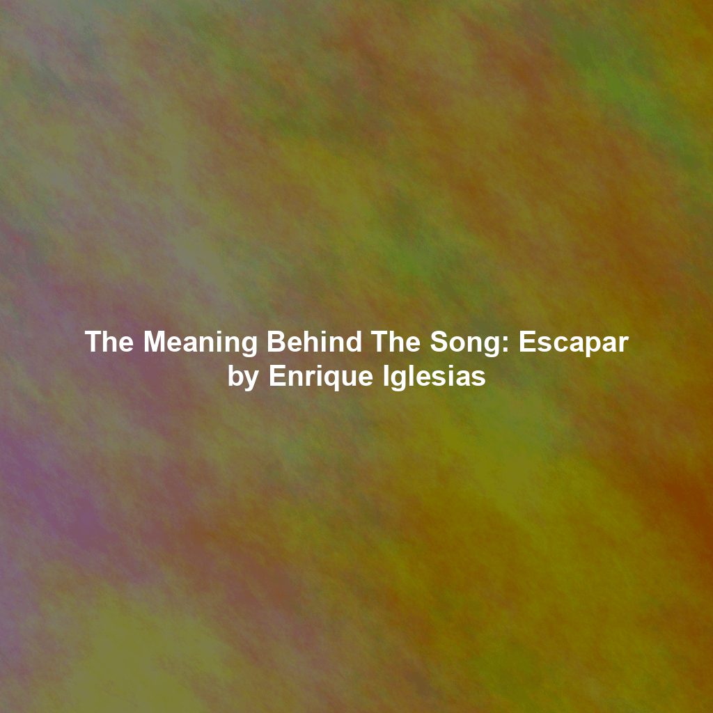 The Meaning Behind The Song: Escapar by Enrique Iglesias - Exploring ...