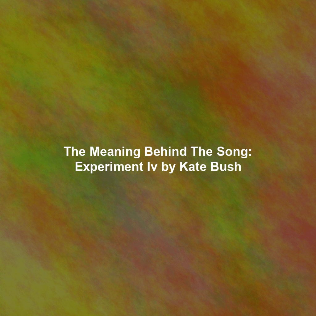 The Meaning Behind The Song: Experiment Iv by Kate Bush - Exploring ...