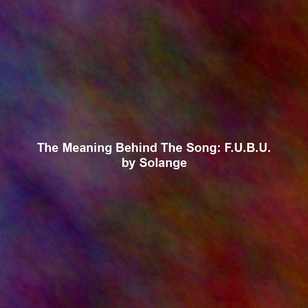 The Meaning Behind The Song: F.U.B.U. by Solange - Exploring Song ...