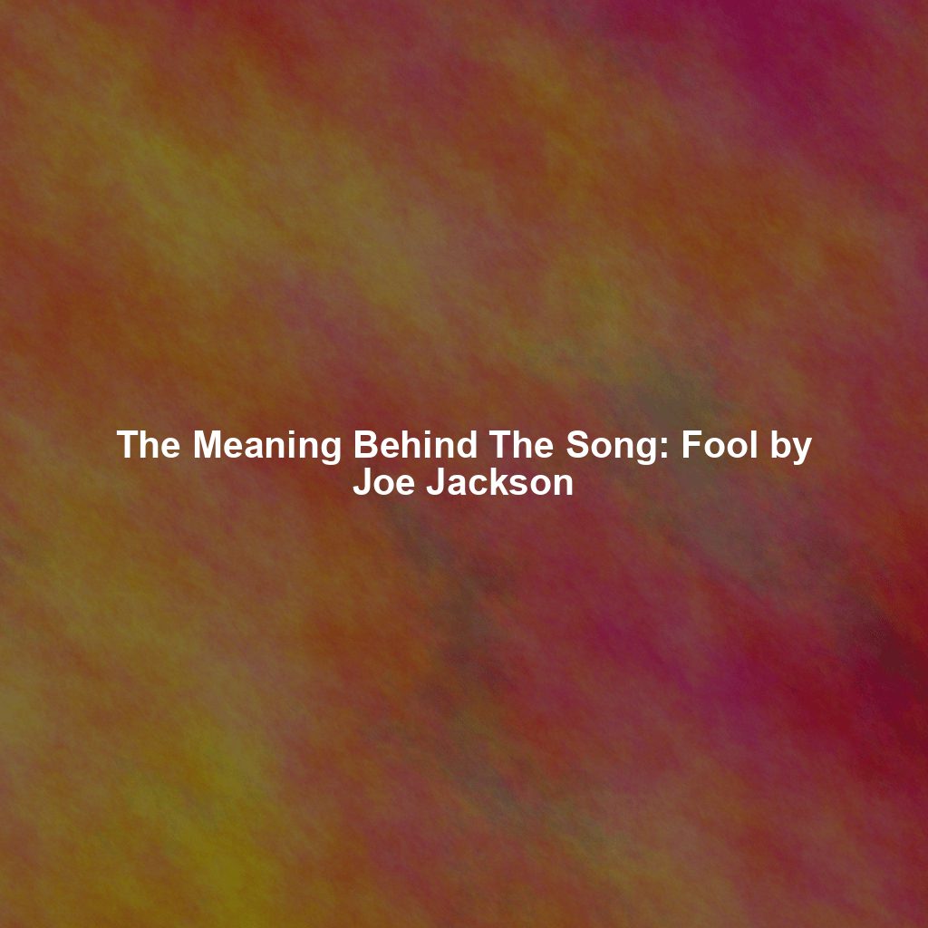 The Meaning Behind The Song: Fool by Joe Jackson - Exploring Song ...