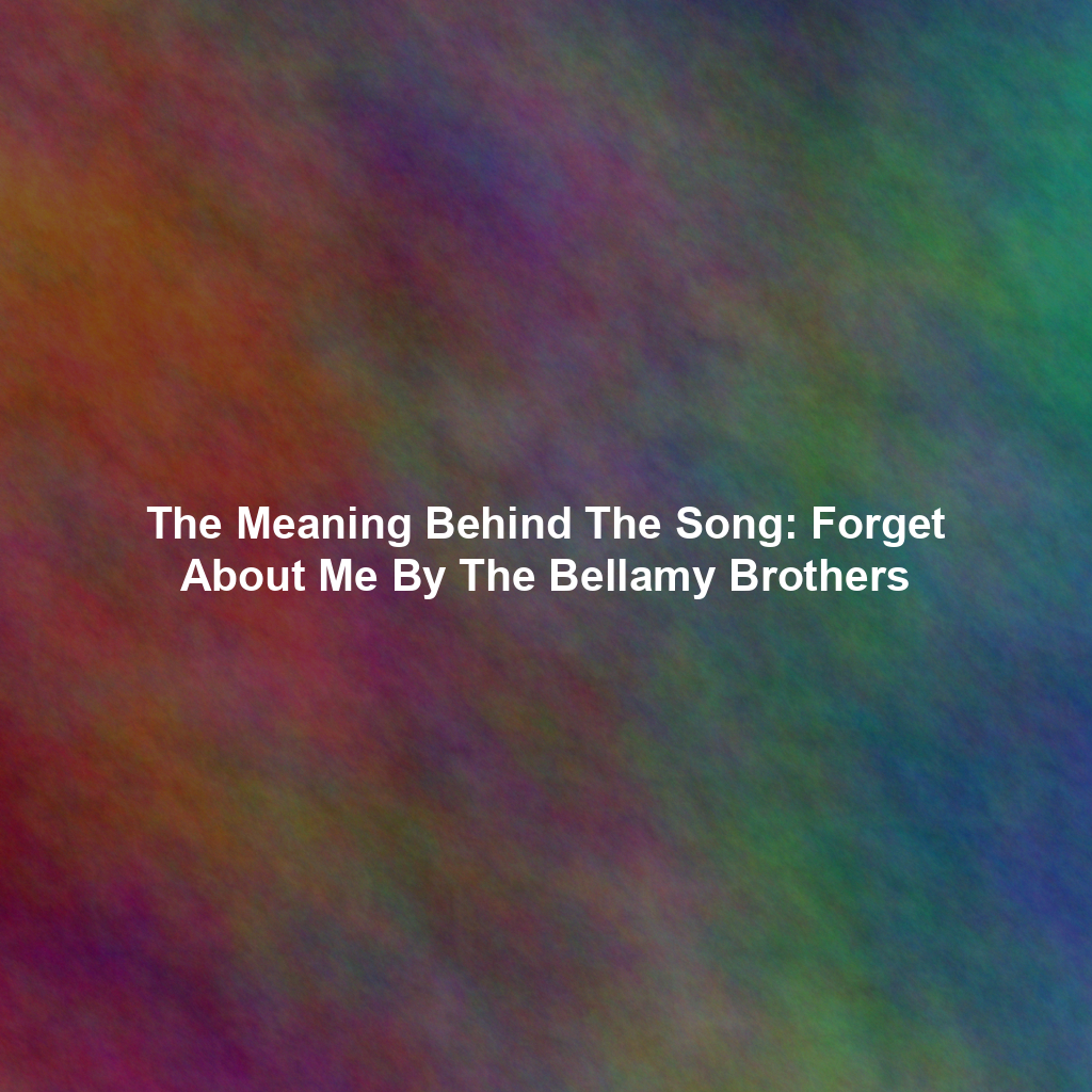 The Meaning Behind The Song: Forget About Me By The Bellamy Brothers ...
