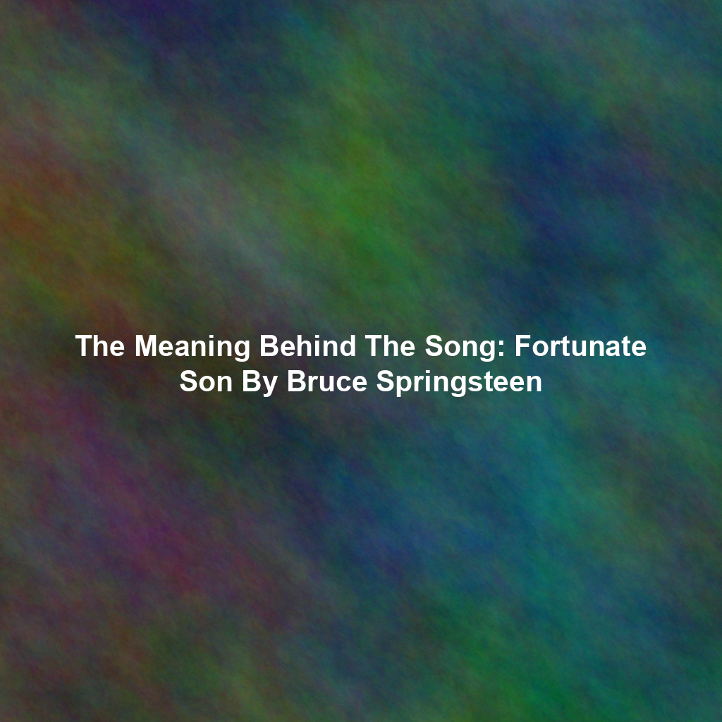 The Meaning Behind The Song: Fortunate Son By Bruce Springsteen ...
