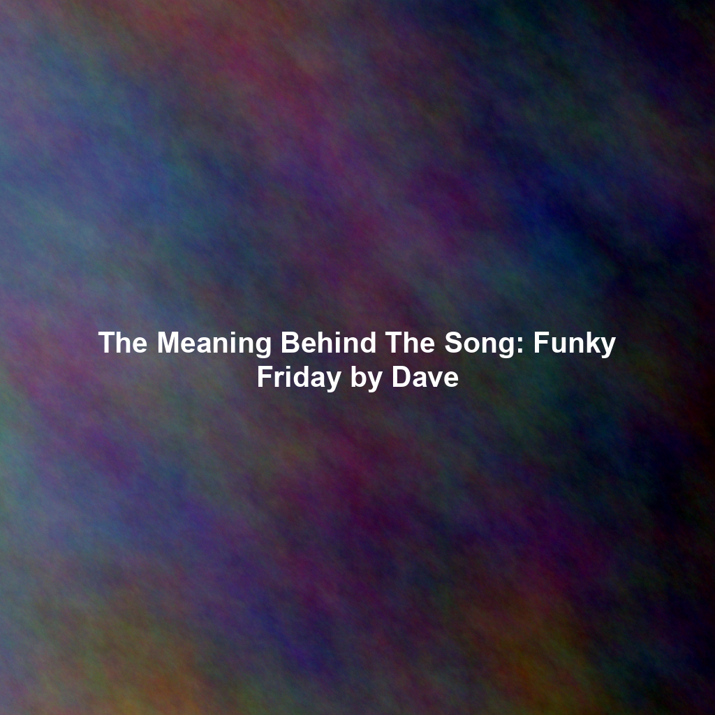 The Meaning Behind The Song: Funky Friday by Dave - Exploring Song ...