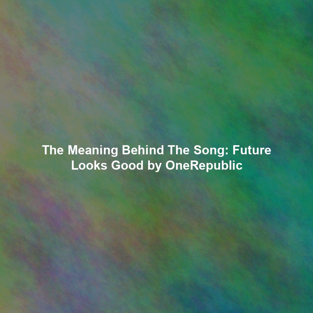 The Meaning Behind The Song: Future Looks Good by OneRepublic ...