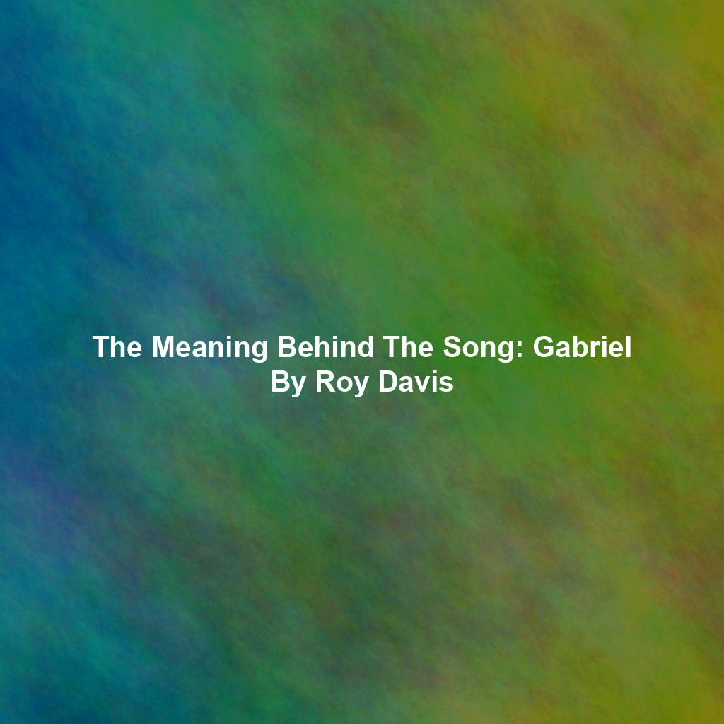 The Meaning Behind The Song: Gabriel By Roy Davis - Exploring Song ...