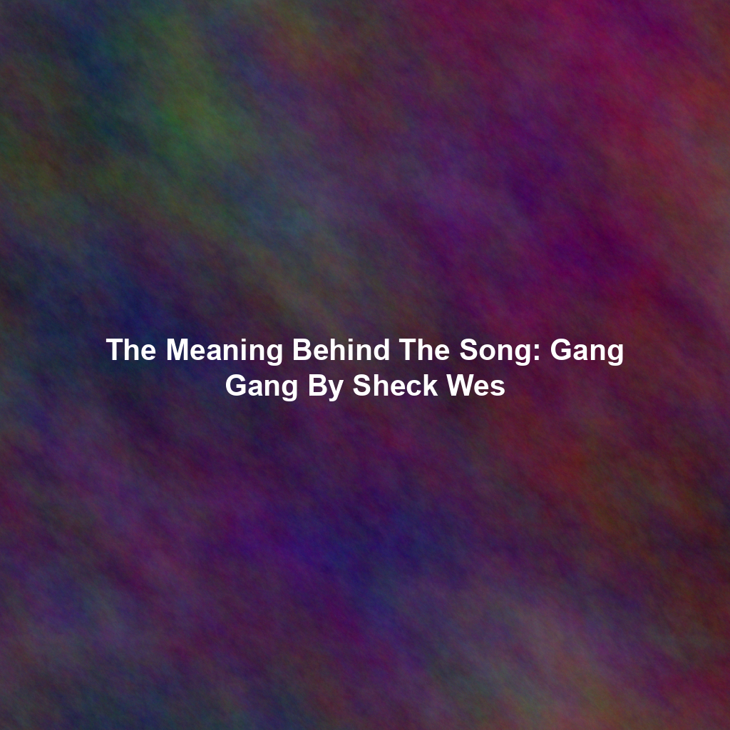 The Meaning Behind The Song: Gang Gang By Sheck Wes - Exploring Song ...