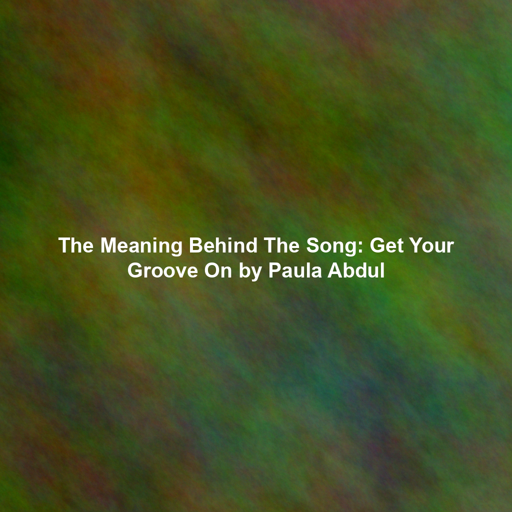 The Meaning Behind The Song: Get Your Groove On by Paula Abdul ...