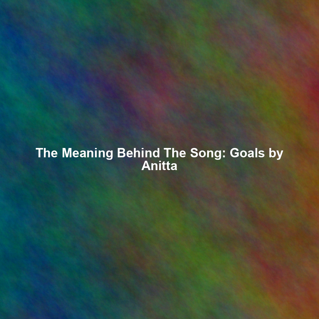 The Meaning Behind The Song: Goals by Anitta - Exploring Song Meanings ...