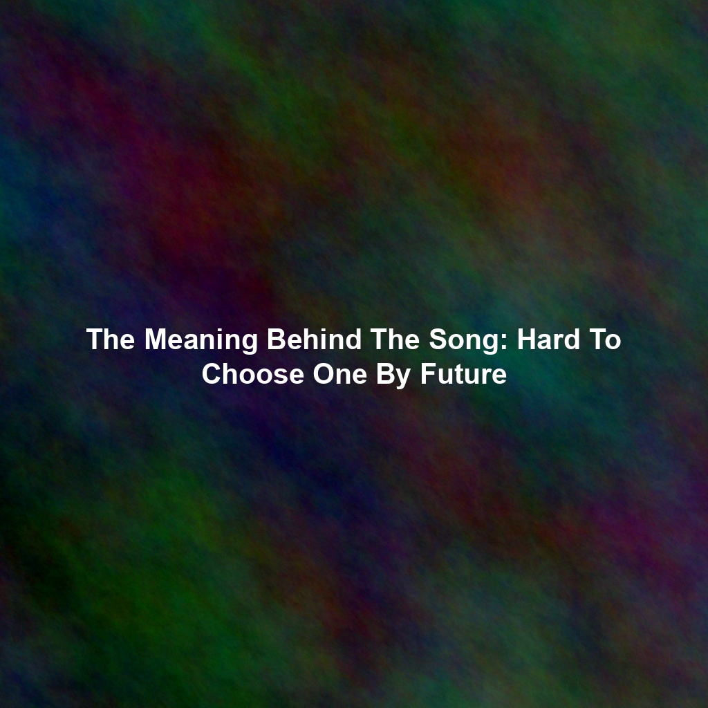 The Meaning Behind The Song: Hard To Choose One By Future - Exploring ...