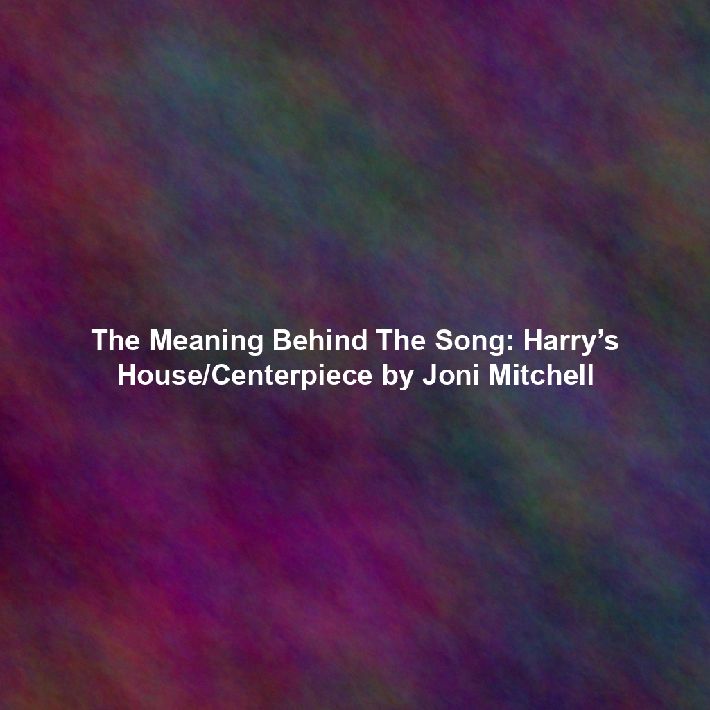 The Meaning Behind The Song: Harry’s House/Centerpiece by Joni Mitchell ...