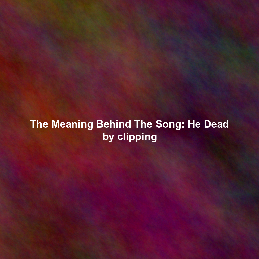 The Meaning Behind The Song: He Dead by clipping - Exploring Song ...