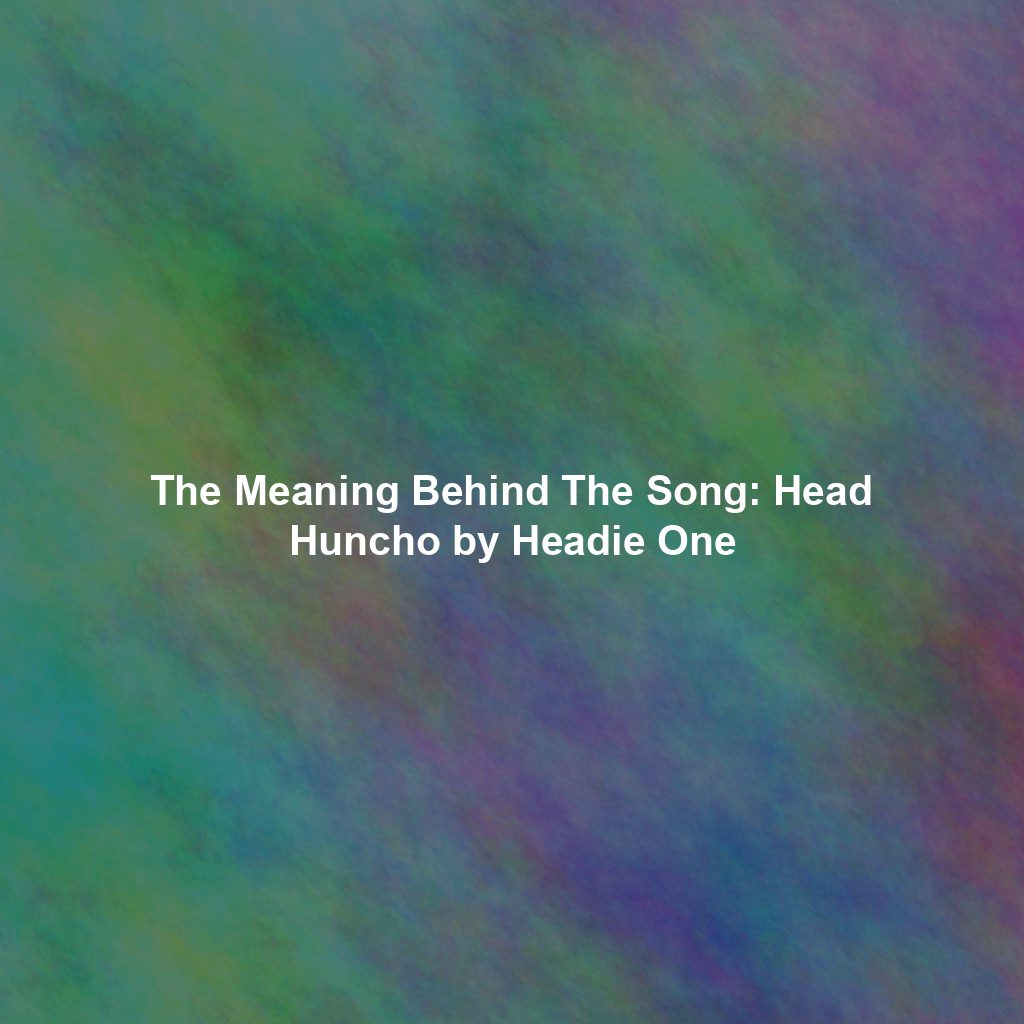 The Meaning Behind The Song: Head Huncho by Headie One - Exploring Song ...