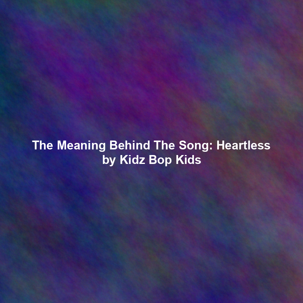 The Meaning Behind The Song: Heartless by Kidz Bop Kids - Exploring ...