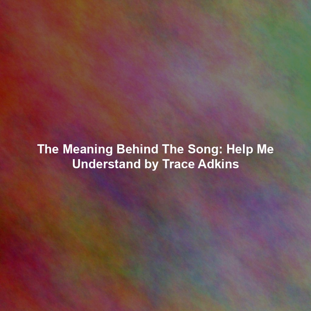 The Meaning Behind The Song: Help Me Understand by Trace Adkins ...