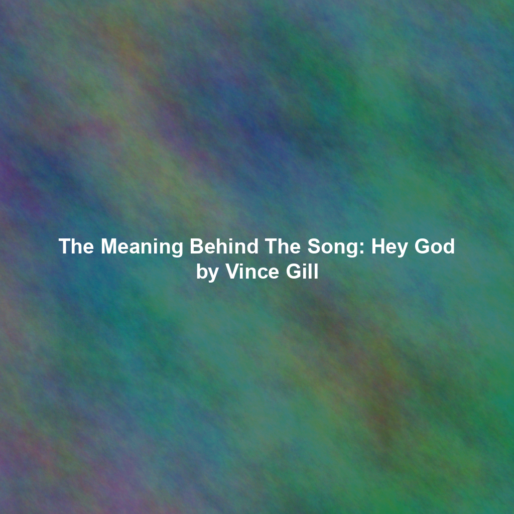 The Meaning Behind The Song: Hey God by Vince Gill - Exploring Song ...
