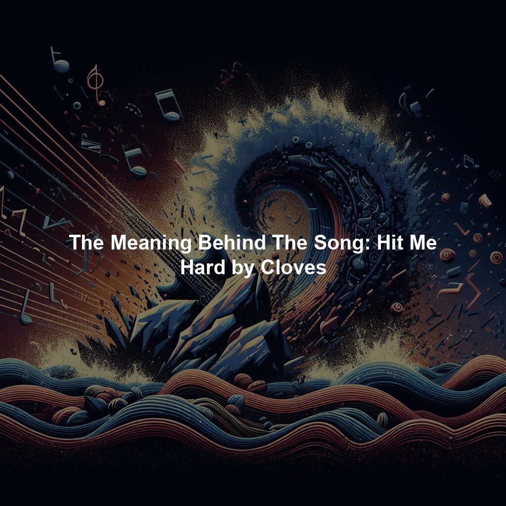 The Meaning Behind The Song: Hit Me Hard by Cloves - Exploring Song ...