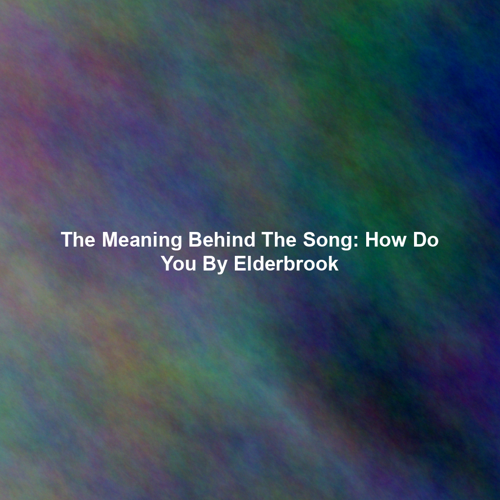 The Meaning Behind The Song: How Do You By Elderbrook - Exploring Song ...